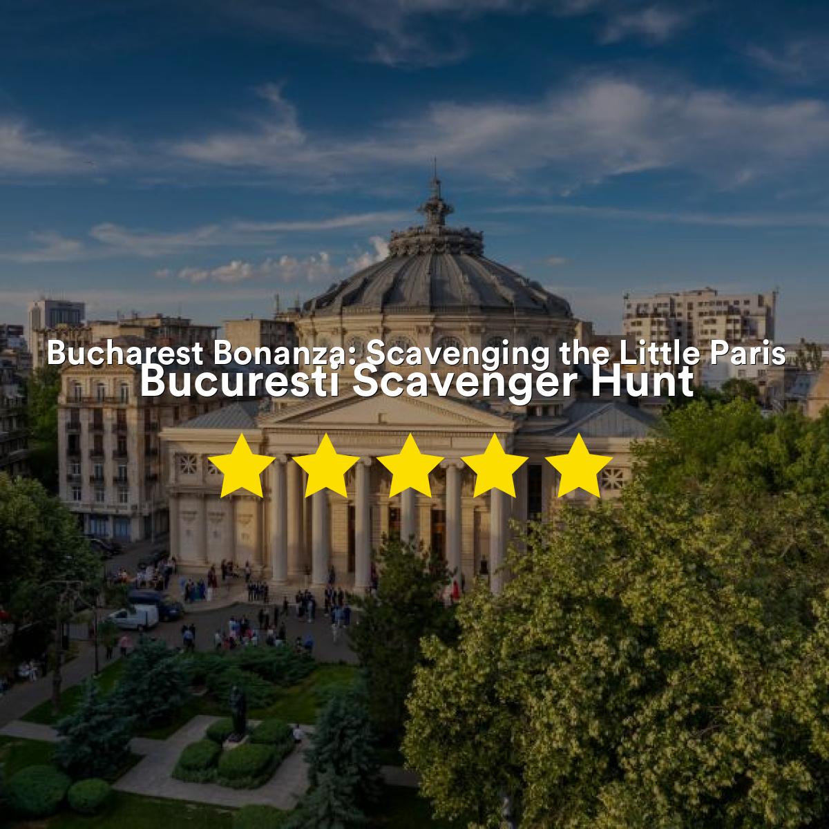 Bucuresti Scavenger Hunt: Bucharest Bonanza: Scavenging the Little Paris